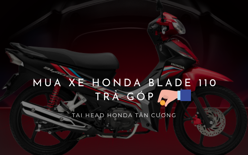 Mua xe Honda Blade 110 trả góp nhanh chóng tại Head Tân Cương